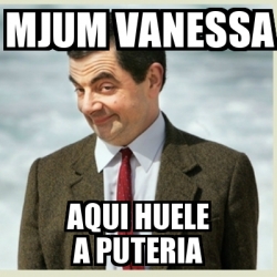 Meme Mr Bean - Mjum Vanessa Aqui huele a puteria - 18621441