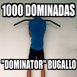 Meme Personalizado - 1000 dominadas "dominator" bugallo - 18622598