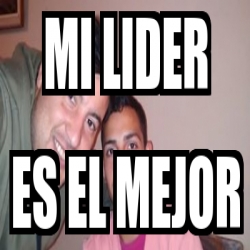 Meme Personalizado - mi lider es el mejor - 18624831