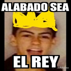 Meme Personalizado - Alabado sea El rey - 18661901