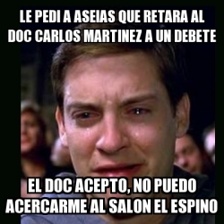 Meme crying peter parker - le pedi a aseias que retara al doc carlos ...