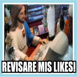 Meme Personalizado - REVISARE MIS LIKES! - 18676439