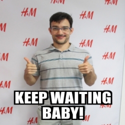 Meme Personalizado - keep waiting baby! - 18692280