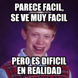 Meme Bad Luck Brian - Parece facil, se ve muy facil Pero es dificil en ...