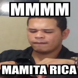 Meme Personalizado - mmmm mamita rica - 18713653