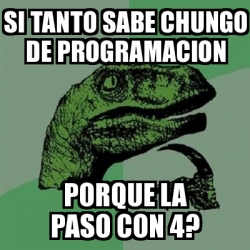 Meme Filosoraptor - si tanto sabe chungo de programacion porque la paso ...