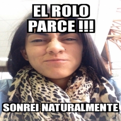 Meme Personalizado - EL ROLO PARCE !!! sONREI NATURALMENTE - 18722748