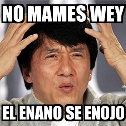 Meme Jackie Chan - No mames wey El enano se enojo - 18724557