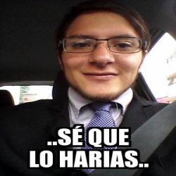 Meme Personalizado - ..sÃ© que lo harias.. - 18725289
