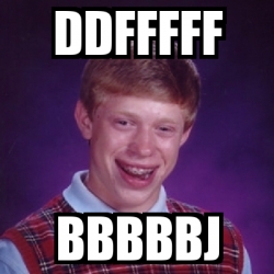 Meme Bad Luck Brian - ddfffff bbbbbj - 18736075
