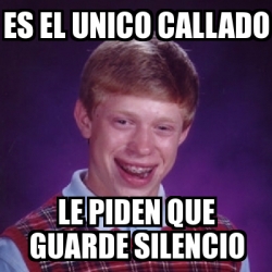 Meme Bad Luck Brian - Es el unico callado Le piden que guarde silencio ...