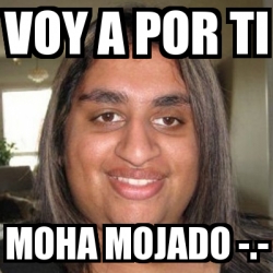 Meme Personalizado - voy a por ti moha mojado -.- - 18738958