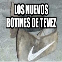 Meme Personalizado - los nuevos botines de tevez - 18741573