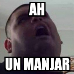 Meme Personalizado - ah un manjar - 18753478