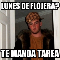Meme Scumbag Steve - lunes de flojera? te manda tarea - 18761017