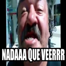 Meme Personalizado - Nadaaa que veerrr - 18786533
