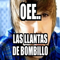 Meme Personalizado - Oee.. las llantas de bombillo - 18790653