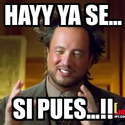 Meme Ancient Aliens - hayy ya se... si pues...!! - 18791628