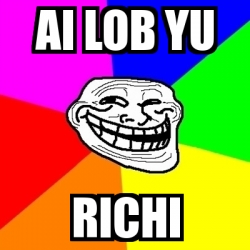Meme Troll - Ai lob yu Richi - 18792801