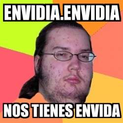Meme Friki - ENVIDIA.ENVIDIA NOS TIENES ENVIDA - 18800178