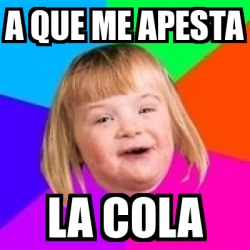 Meme Retard Girl - a que me apesta la cola - 18801776