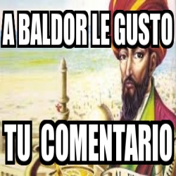 Meme Personalizado - A BALDOR LE GUSTO TU COMENTARIO - 18814895