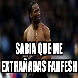 Meme Personalizado - SABIA QUE ME EXTRAÃ‘ABAS FARFESH - 18825160