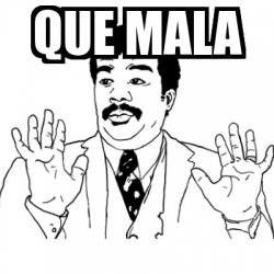 Meme Ay Si - Que mala - 18825619