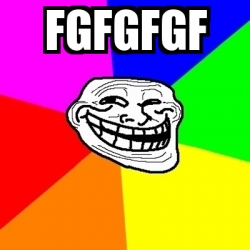 Meme Troll - fgfgfgf - 18827617