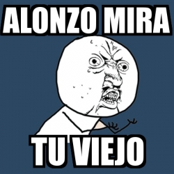 Meme Y U No - alonzo mira tu viejo - 18835187