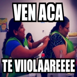 Meme Personalizado - Ven aca Te viiolaareeee - 18836507