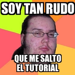 Meme Friki - Soy tan rudo Que me salto el tutorial - 18846842