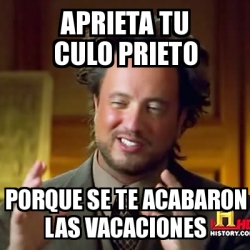 Meme Ancient Aliens - aprieta tu culo prieto porque se te acabaron las ...
