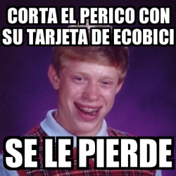 Meme Bad Luck Brian - Corta el perico con su tarjeta de ecobici se le ...