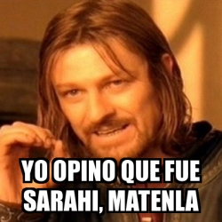 Meme Boromir - yo opino que fue sarahi, matenla - 18889494