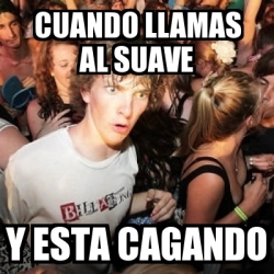 Meme Sudden Realization Ralph - cuando llamas al suave y esta cagando ...