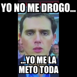 Meme Personalizado - yo no me drogo... ...yo me la meto toda - 18890804