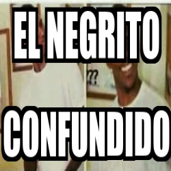 Meme Personalizado - El negrito Confundido - 18890949