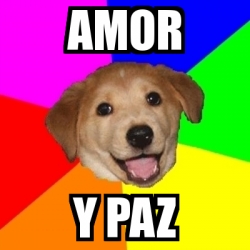 Meme Advice Dog - Amor Y paz - 18094289