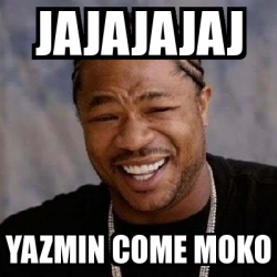 Meme Yo Dawg - jajajajaj yazmin come moko - 18099715