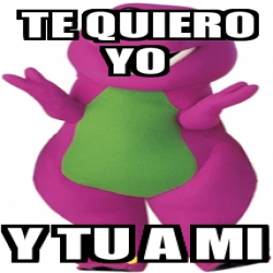 Meme Personalizado - Te quiero yo y tu a mi - 18903452