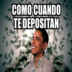 Meme Personalizado - Como cuando te depositan - 18921415