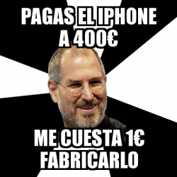 Meme Steve Jobs - pagas el iphone a 400â‚¬ me cuesta 1â‚¬ fabricarlo ...