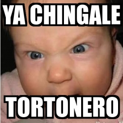 Meme Bebe furioso - ya chingale tortonero - 18922248
