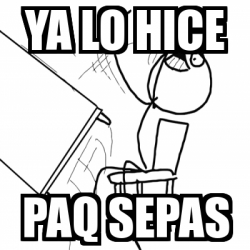Meme Desk Flip Rage Guy - ya lo hice paq sepas - 18934505