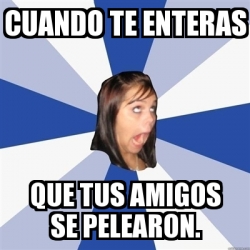 Meme Annoying Facebook Girl - cuando te enteras que tus amigos se ...