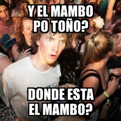 Meme Sudden Realization Ralph - y el mambo po toÃ±o? Donde esta el ...