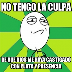 Meme Challenge Accepted - no tengo la culpa de que dios me haya ...