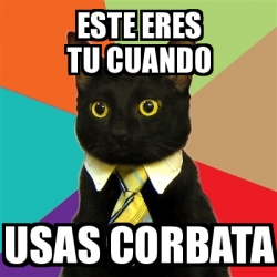 Meme Business Cat - Este eres tu cuando usas corbata - 19009321