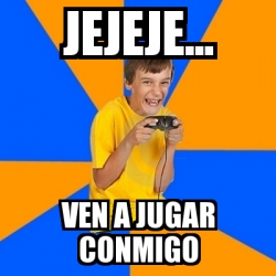 Meme Annoying Gamer Kid - Jejeje... Ven a jugar conmigo - 19110488